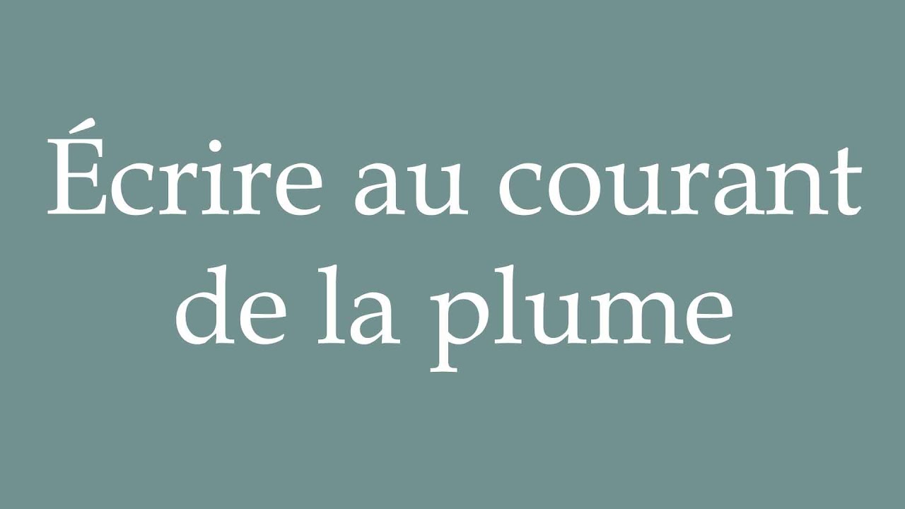 How to Pronounce ''Écrire au courant de la plume'' Correctly in French ...