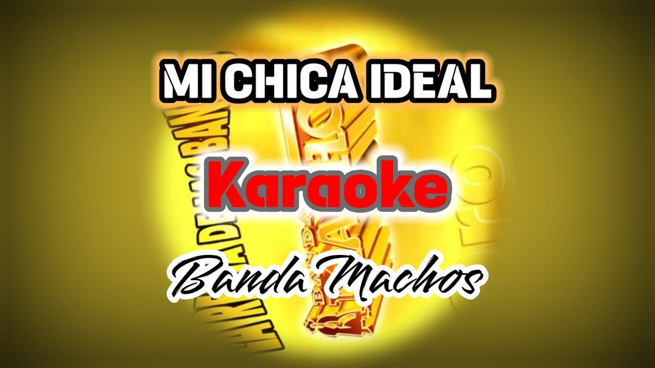 MI CHICA IDEAL - Banda Machos (KARAOKE) - YouTube