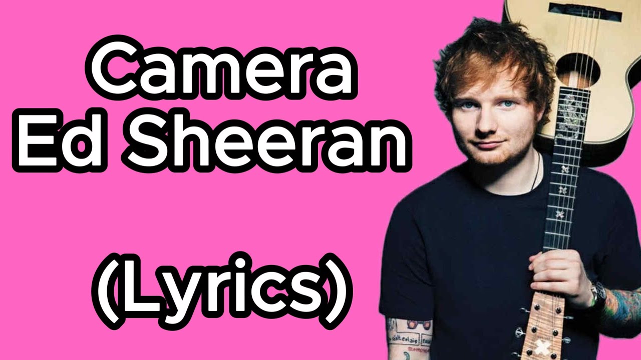 Ed Sheeran - Camera ( Lyrics ) - YouTube
