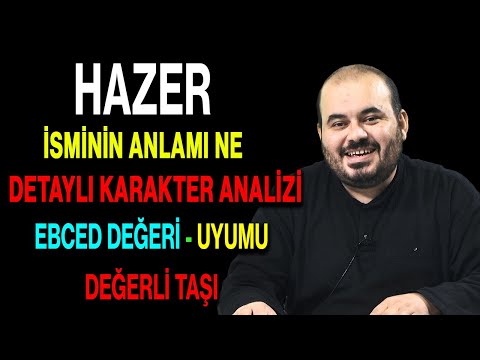 Hazer isminin anlamı nedir ismin esması Detaylı isim karakter analizi ebced değeri uyumu