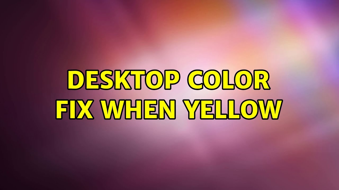 Ubuntu: DESKTOP COLOR FIX when yellow - YouTube