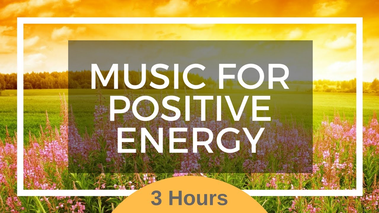 Music for Positive Energy: 3 hours of calm and reinvigorating music ...
