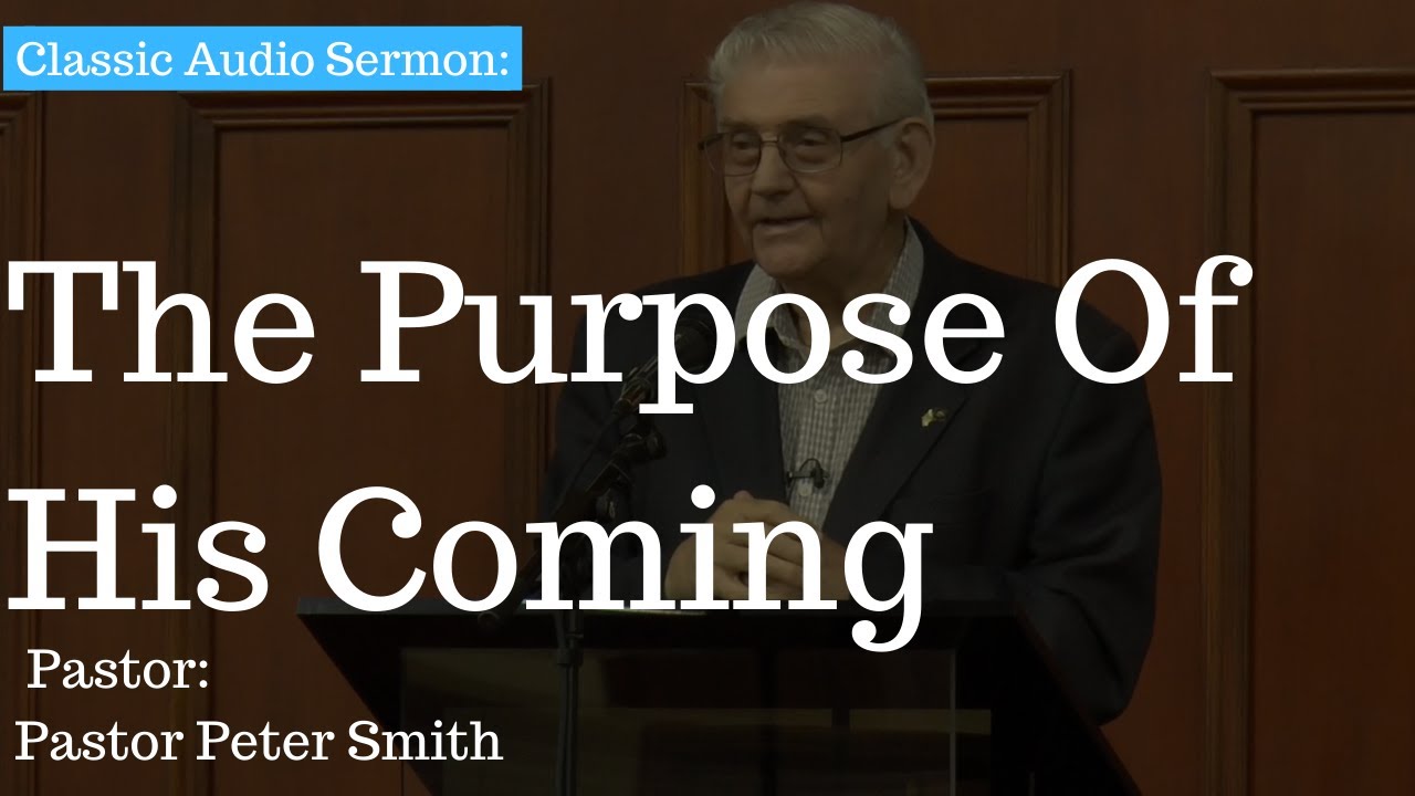 (Classic Audio Sermon) The Purpose Of His Coming - Pastor Peter Smith ...