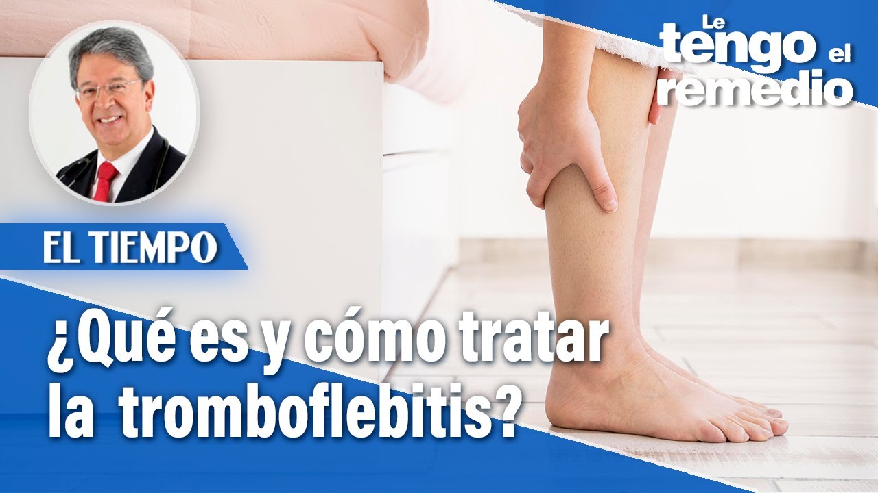 ¿Qué es y cómo tratar la tromboflebitis? | Le tengo el remedio - YouTube