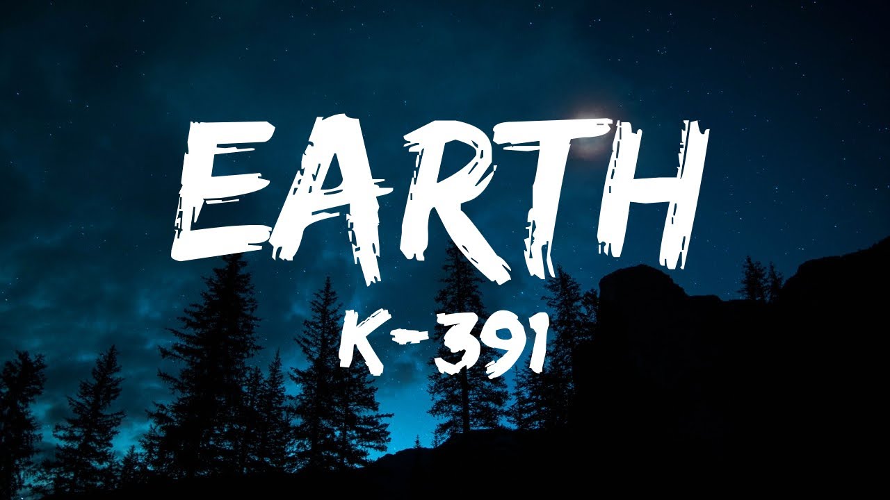 K-391 - Earth (Lyrics) - YouTube