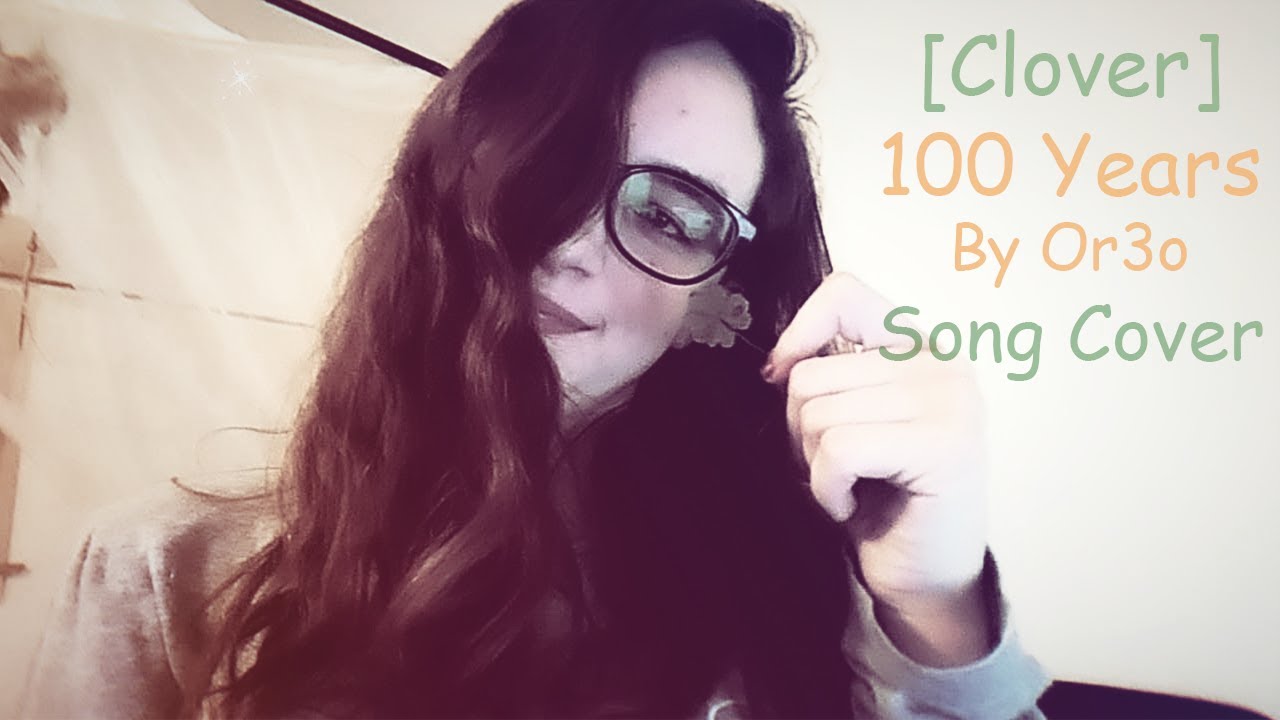 [Clover] 100 years by Or3o song cover - YouTube