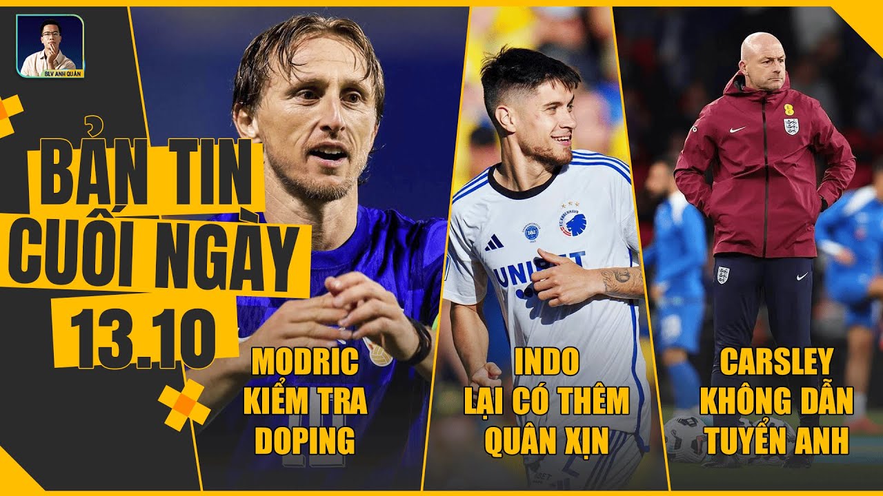 TIN CHIỀU 13/10: MODRIC KIỂM TRA DOPING, INDO LẠI CÓ THÊM QUÂN XỊN ...
