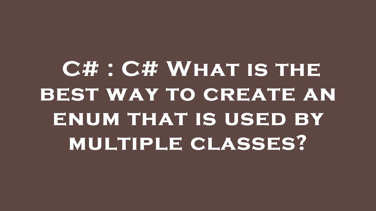C C What Is The Best Way To Create An Enum That Is Used By Multiple Classes Youtube 4941