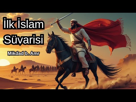 Mikdad B. Amr . İlk İslam Süvarisi . Sahabe Hayatları.  Dini Hikayeler.