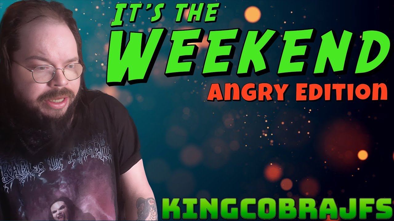 It's the Weekend - Angry Edition - KingCobraJFS - YouTube