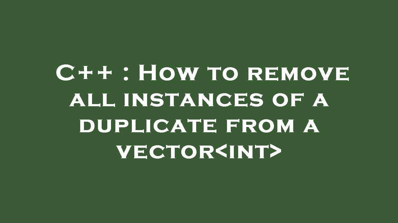 C How To Remove All Instances Of A Duplicate From A Vector Int c-how-to-remove-all-instances-of-a-duplicate-from-a-vector-int