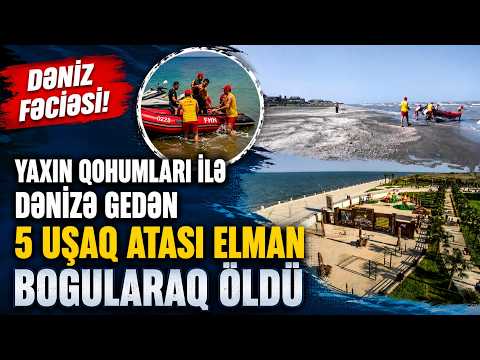 5 uşaq atası olan 36 yaşlı kişi dənizdə batdı