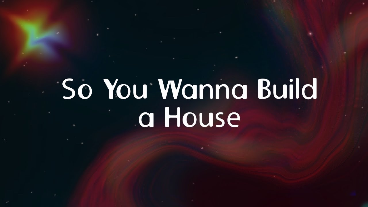 So You Wanna Build a House - YouTube