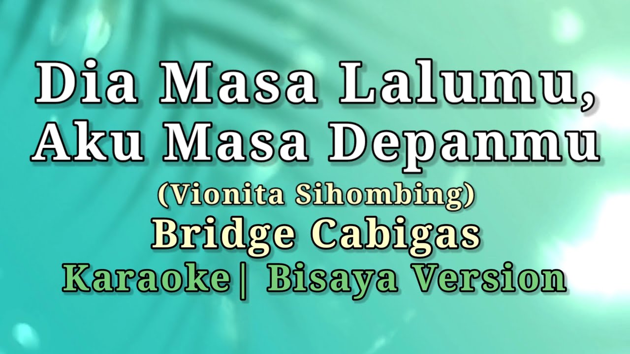 "SIYA ANG KAGAHAPON MO, AKO ANG ANIA KARON" - KARAOKE BISAYA VERSION | BRIDGE CABIGAS (VIONITA ...