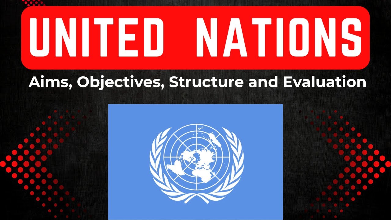 United Nations Explained | Aims, Objectives, Evolution & Structure ...