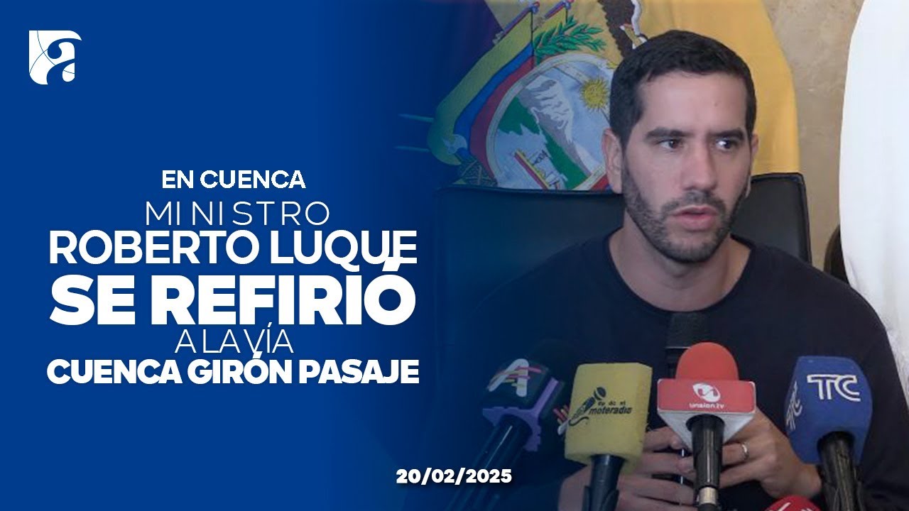 En Cuenca, el Ministro Roberto Luque se refirió a la vía Cuenca Girón ...