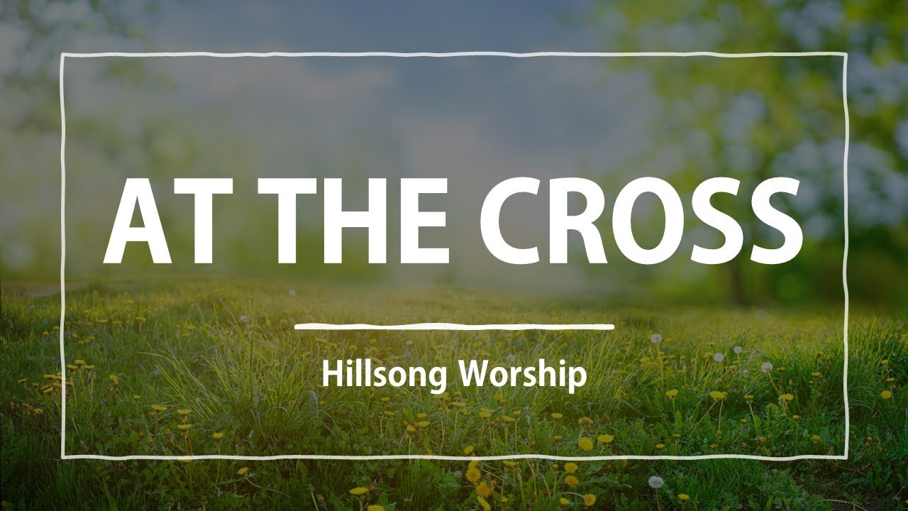 At The Cross by Hillsong Worship - YouTube