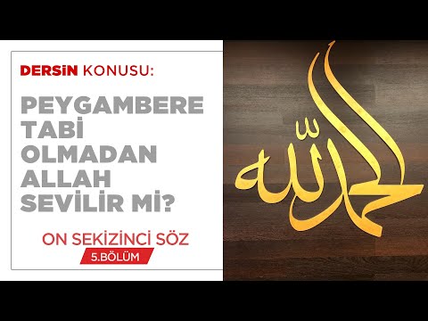 Peygambere Tabi Olmadan Allah Sevilir Mi? - On Sekizinci Söz (5.BÖLÜM)
