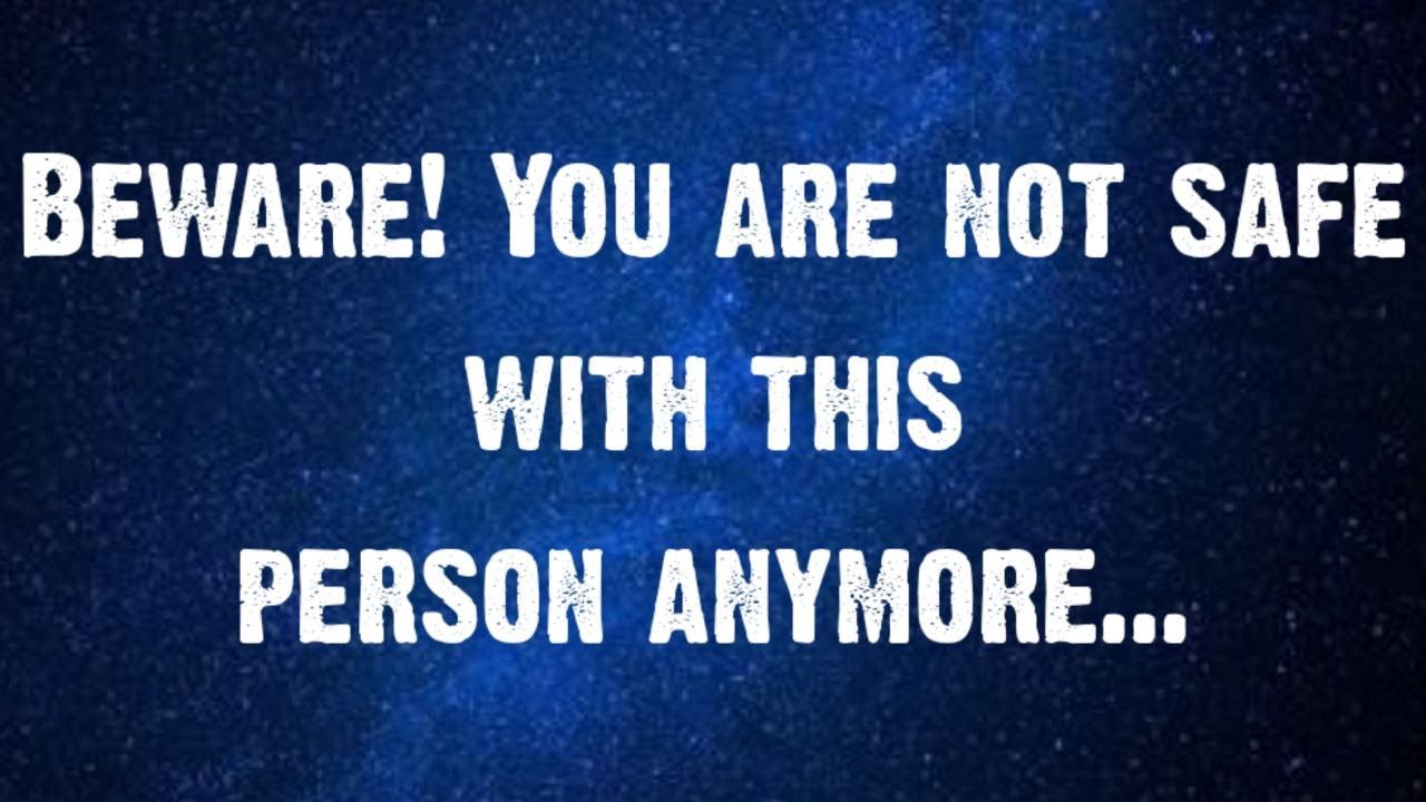 Angels say Beware! You are not safe with this person anymore...God ...