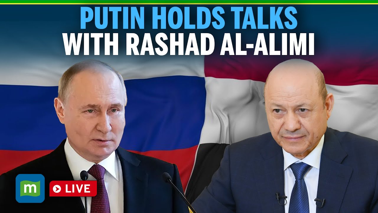 LIVE: Russian President Putin holds talks with Rashad Al-Alimi, head of Yemen's Presidential ...