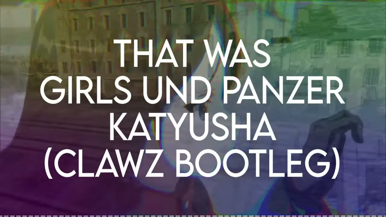 Girls und Panzer Katyusha CLAWZ Bootleg - YouTube