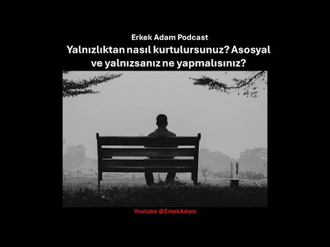Yalnızlıktan nasıl kurtulursunuz? Asosyal ve yalnızsanız ne yapmalısınız?