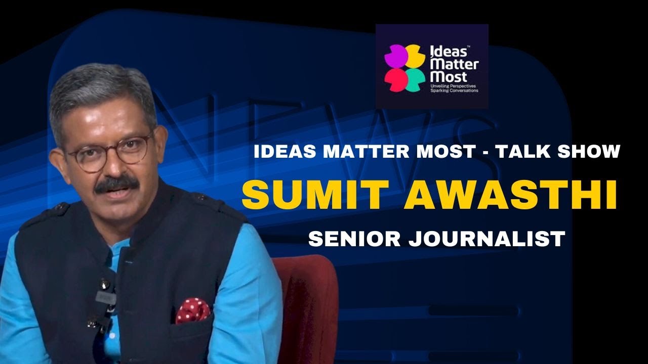 Part - 1 Ideas Matter Most - Talk Show | Sumit Awasthi, Senior Journalist - YouTube