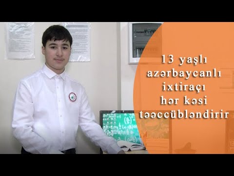 13 yaşlı azərbaycanlı ixtiraçı hər kəsi təəccübləndirir