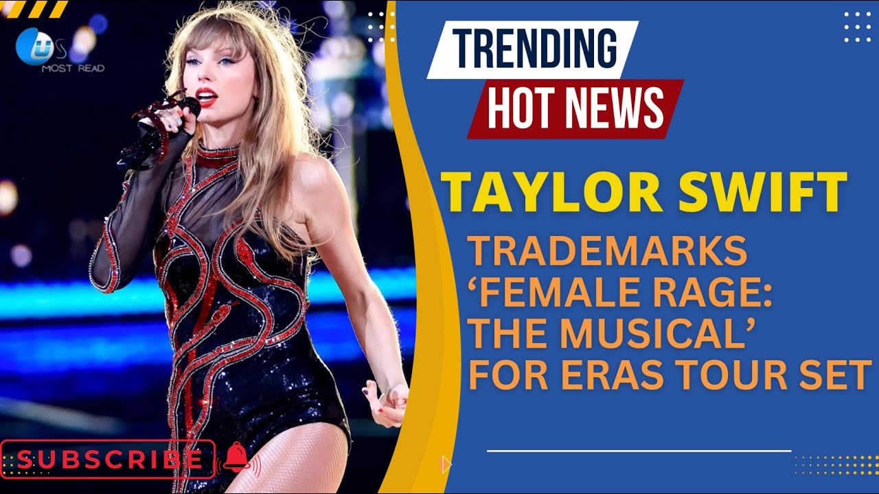 Taylor Swift Trademarks "Female Rage: The Musical" for Eras Tour Set ...