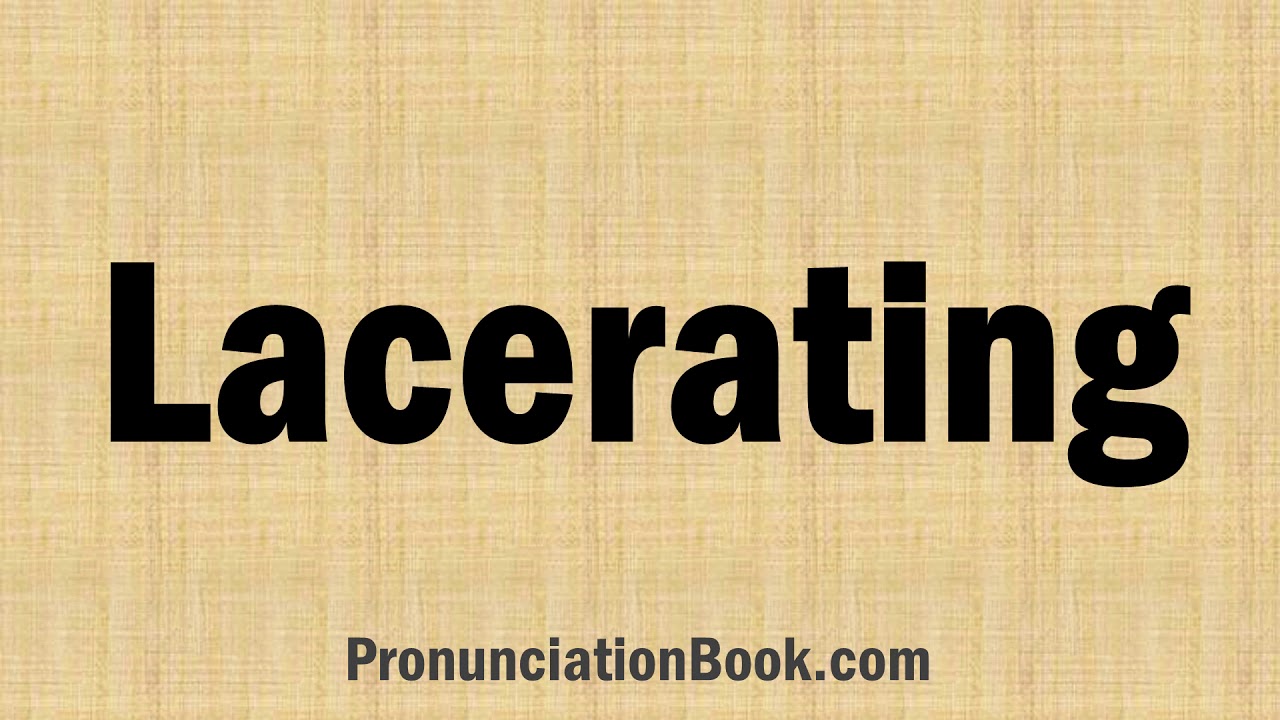 How to Pronounce Lacerating - YouTube