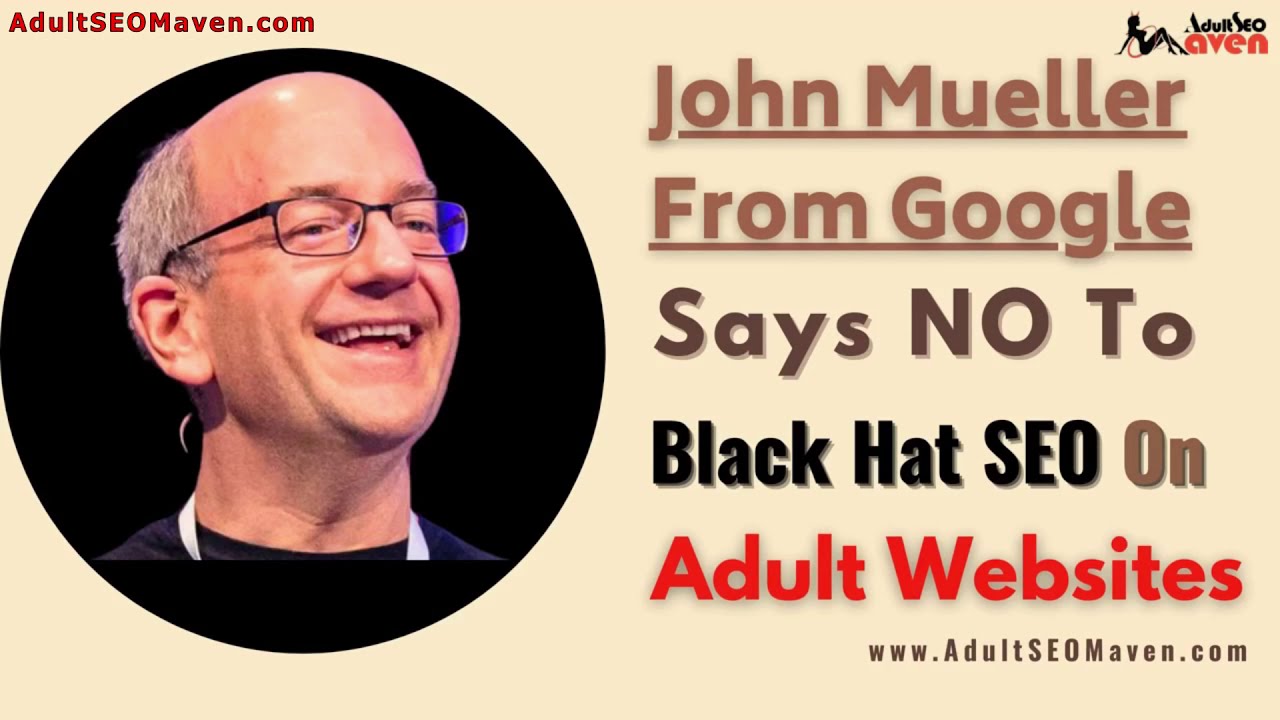 John Mueller from GOOGLE says NO to BLACK HAT SEO on Adult Websites ...