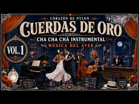 Corazón de Nylon Vol. 1 | Cuerdas de Oro | Cha Cha Chá Instrumental | Música del Ayer