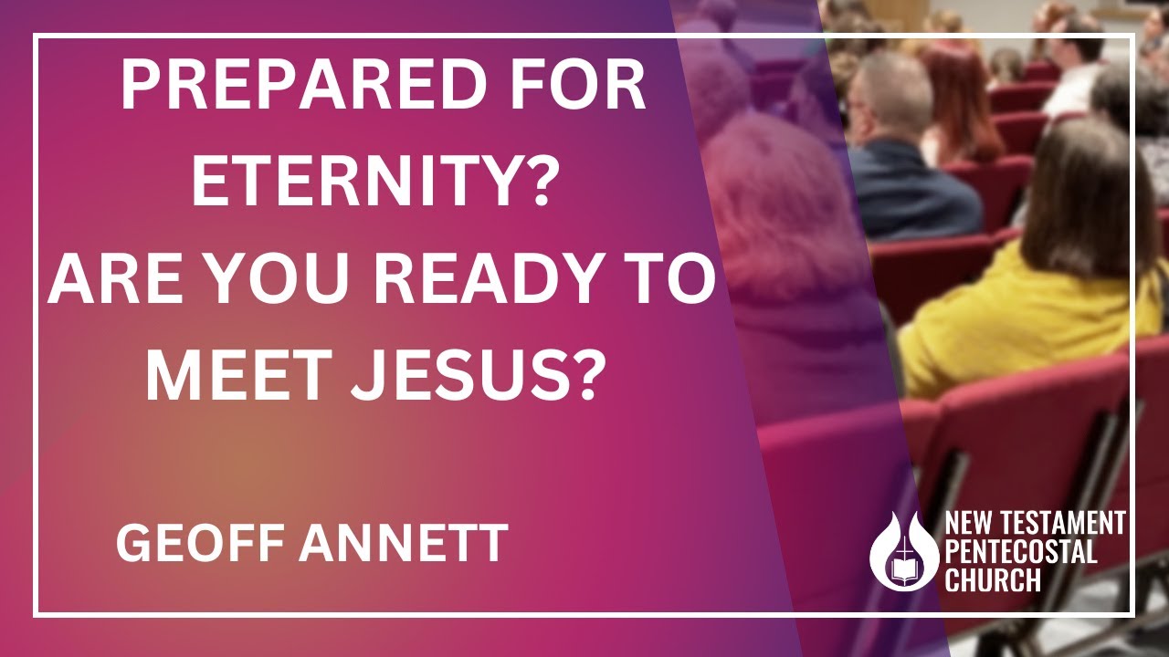 Prepared for Eternity? Are you Ready to meet Jesus? Geoff Annett 12/1 ...