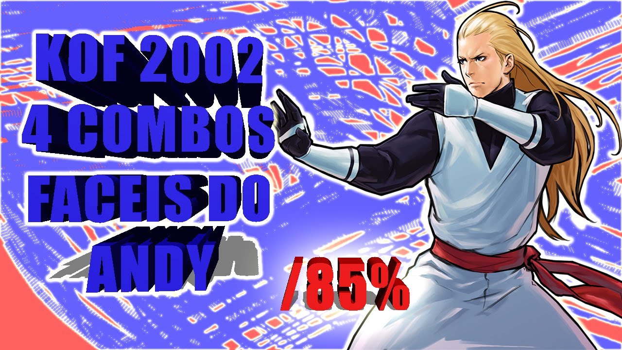 KOF 2002 ANDY BOGARD - 4 COMBOS FACEIS DO ANDY BOGARD - YouTube
