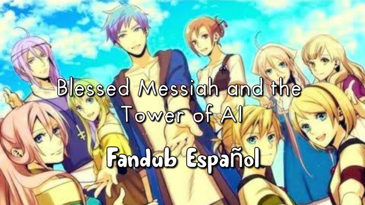 Blessed Messiah and the Tower of AI【10人】 Fandub Español - YouTube