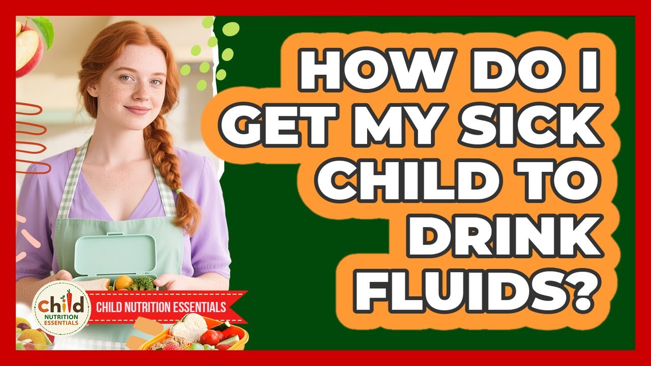 How Do I Get My Sick Child To Drink Fluids? - Child Nutrition ...