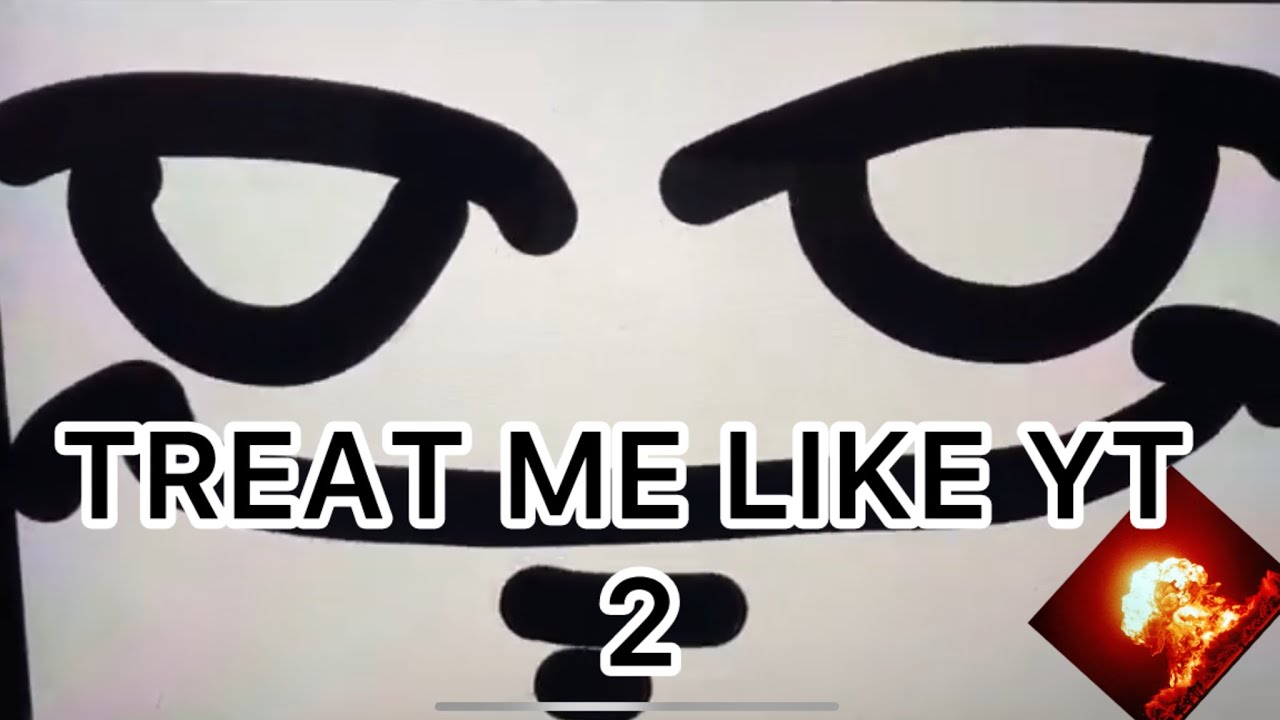 Treat me like yt 2 - YouTube
