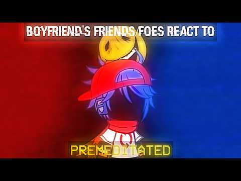 Boyfriend's friends/foes react to PREMEDITATED (Epilepsy warning//MYTHS OF YAMAHA)