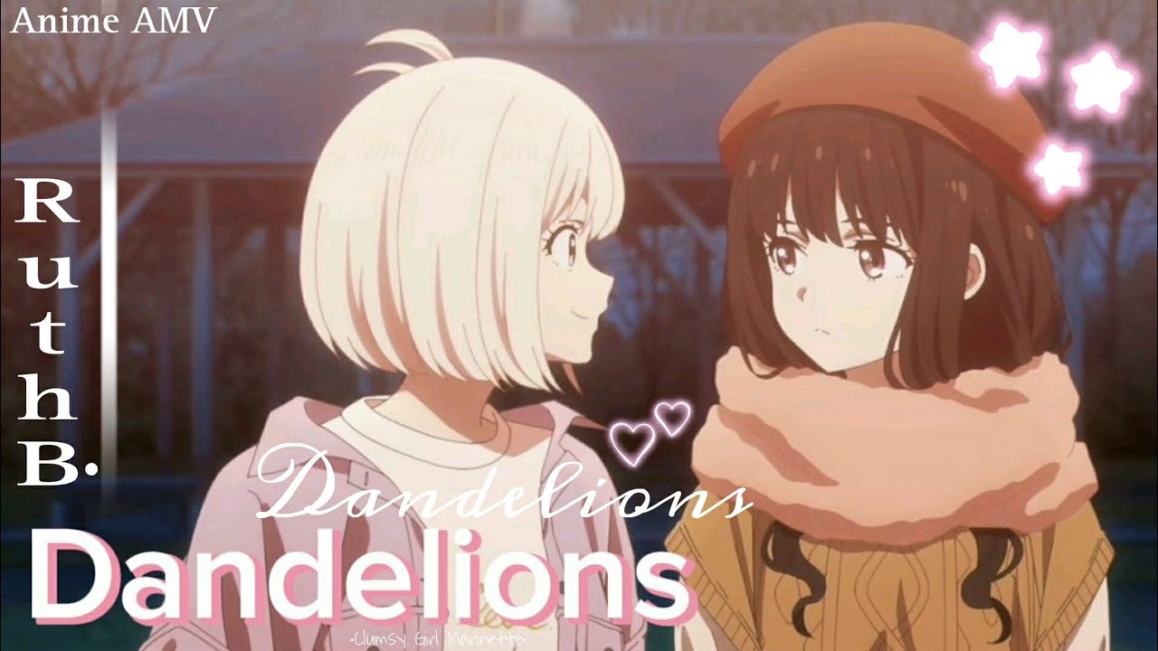 |Dandelions - Ruth B.💗||Anime mix AMV||•Clumsy Girl Marinette•|#anime # ...
