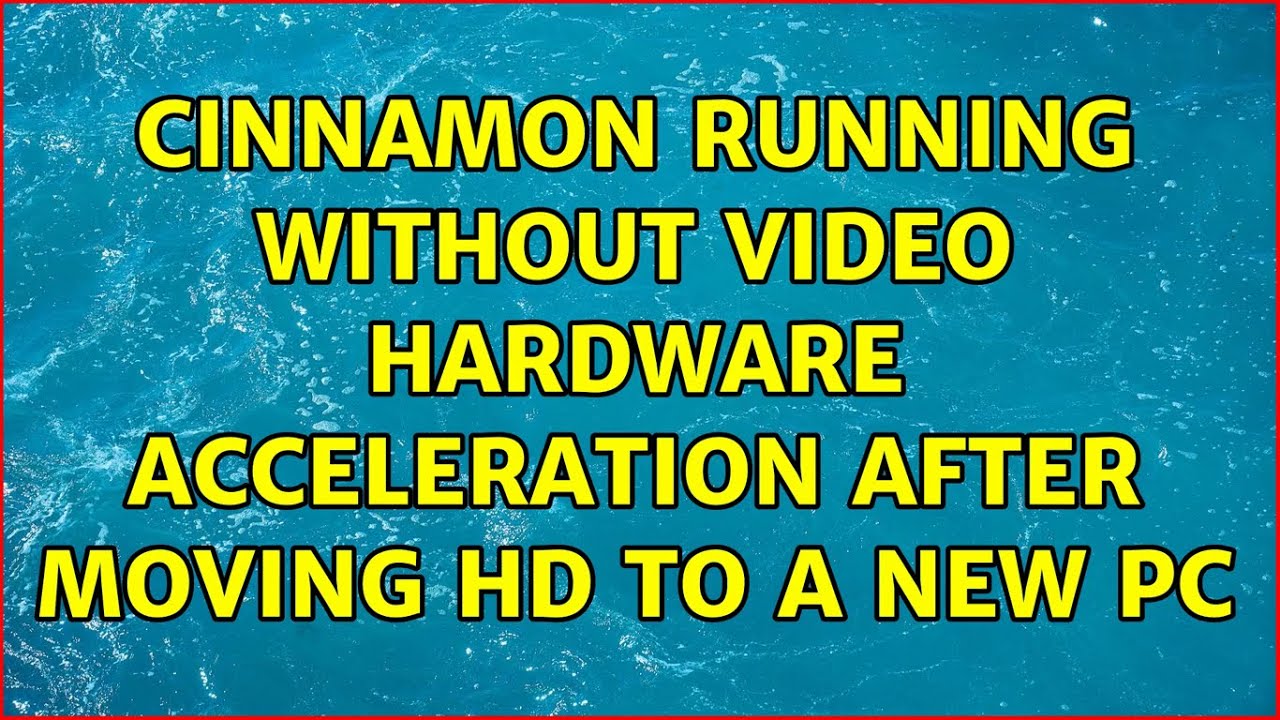 Cinnamon running without video hardware acceleration after moving HD to ...