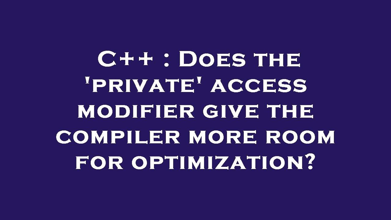 C Does The Private Access Modifier Give The Compiler More Room For Optimization Youtube