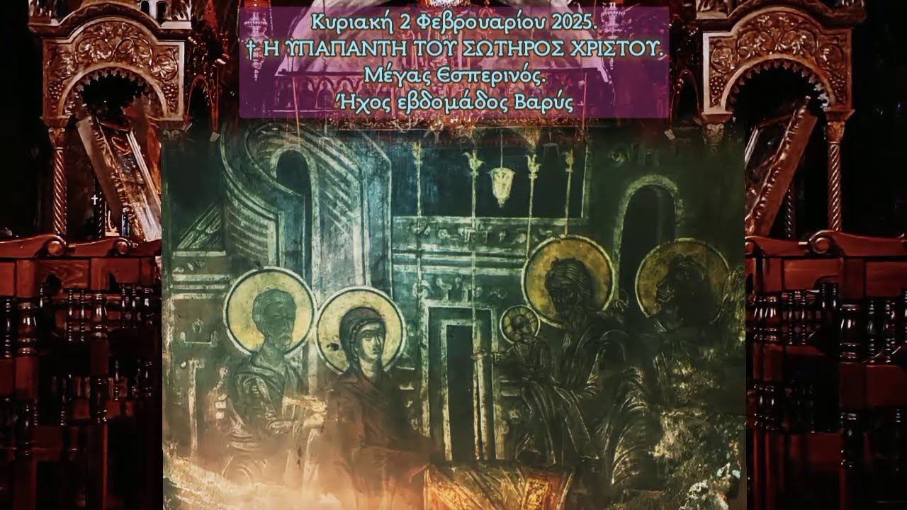 Η ΥΠΑΠΑΝΤΗ ΤΟΥ ΣΩΤΗΡΟΣ ΧΡΙΣΤΟΥ. Μέγας Εσπερινός. Ήχος εβδομάδος Βαρύς ...