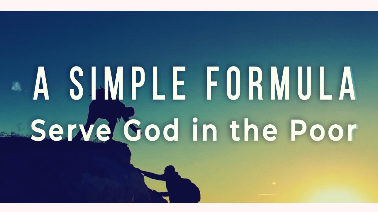 A Simple Formula - Serve God in the Poor and He Will Take Care of You ...