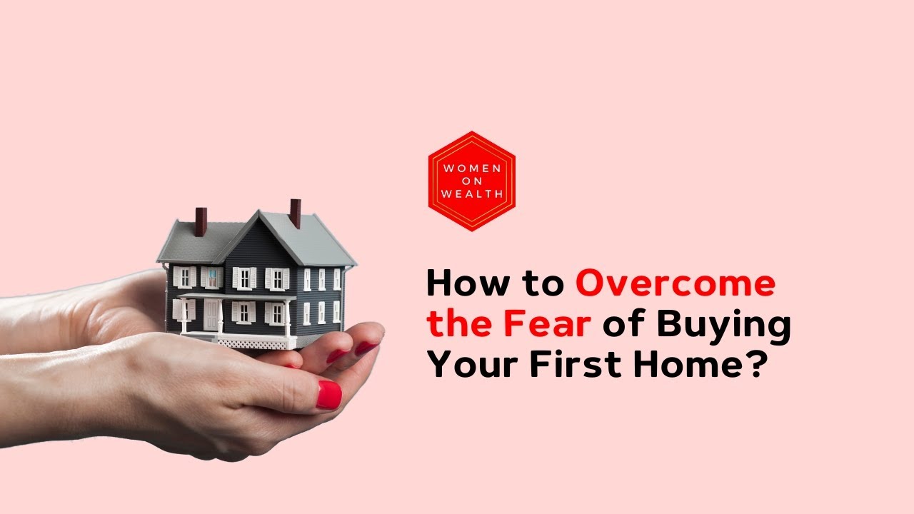How to Overcome the Fear of Buying Your First Home | Women & Financial ...