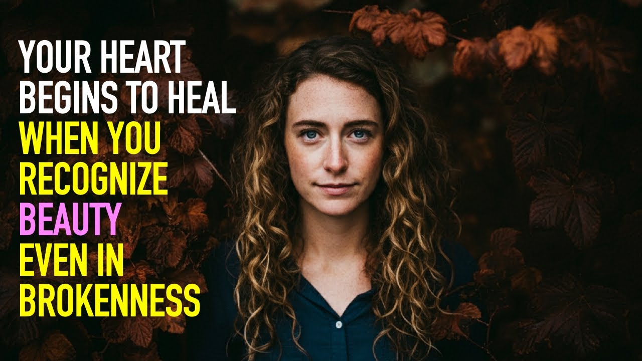 Your Heart Begins to Heal When You Recognize Beauty Even in Brokenness ...