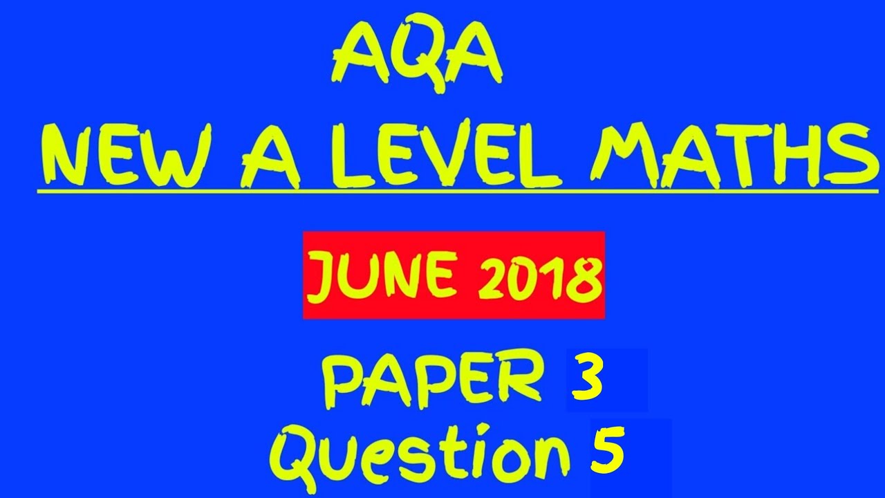 NEW SPECIFICATION June 2018 AQA A Level Maths Paper 3 Walkthrough new-specification-june-2018-aqa-a-level-maths-paper-3-walkthrough