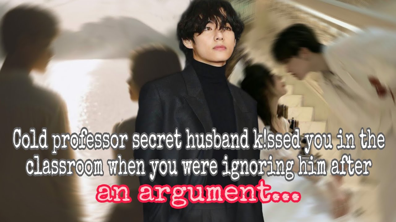 Cold professor secret husband k!ssed you in the classroom when you were ...