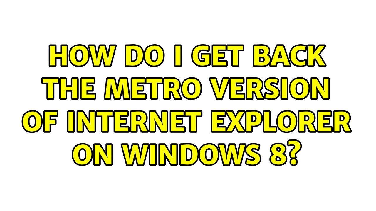 How do I get back the Metro version of Internet Explorer on Windows 8 ...