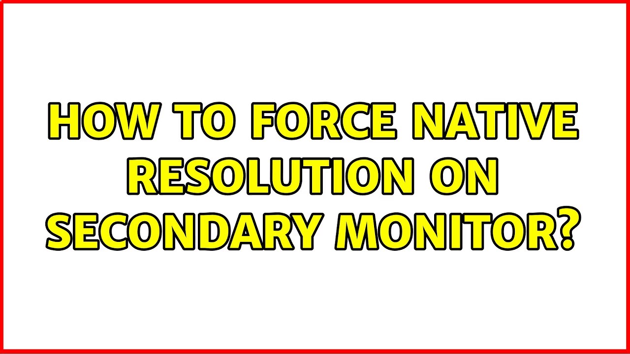 How to force native resolution on secondary monitor? - YouTube