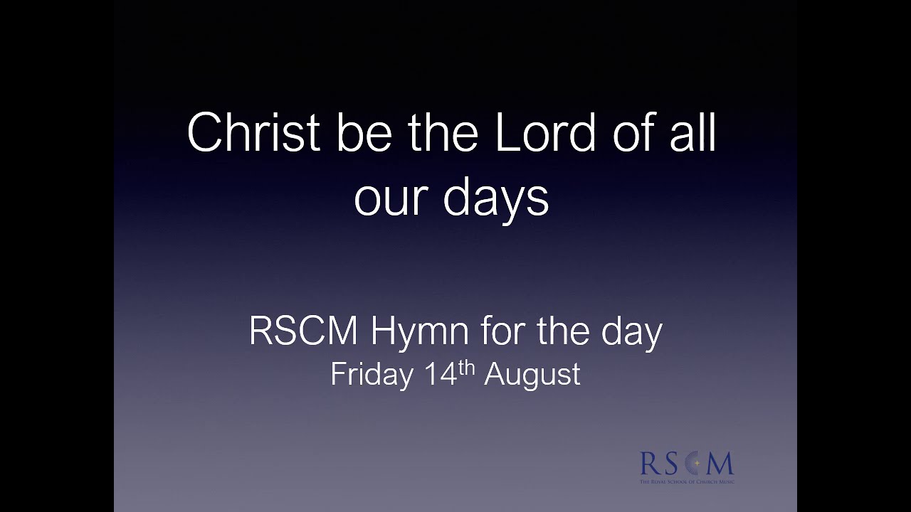 Christ be the Lord of all our days - RSCM Hymn for the Day #103 - YouTube